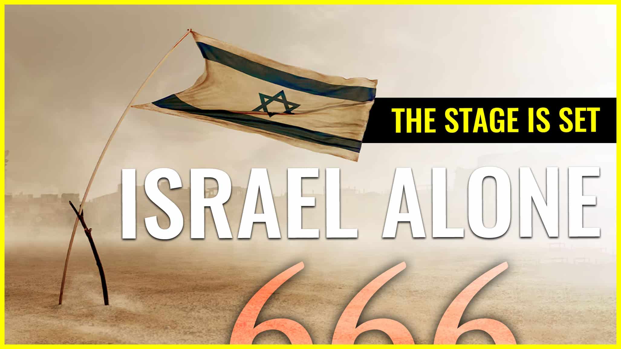 THE STAGE IS SET: ISRAEL ALONE - Being Justified