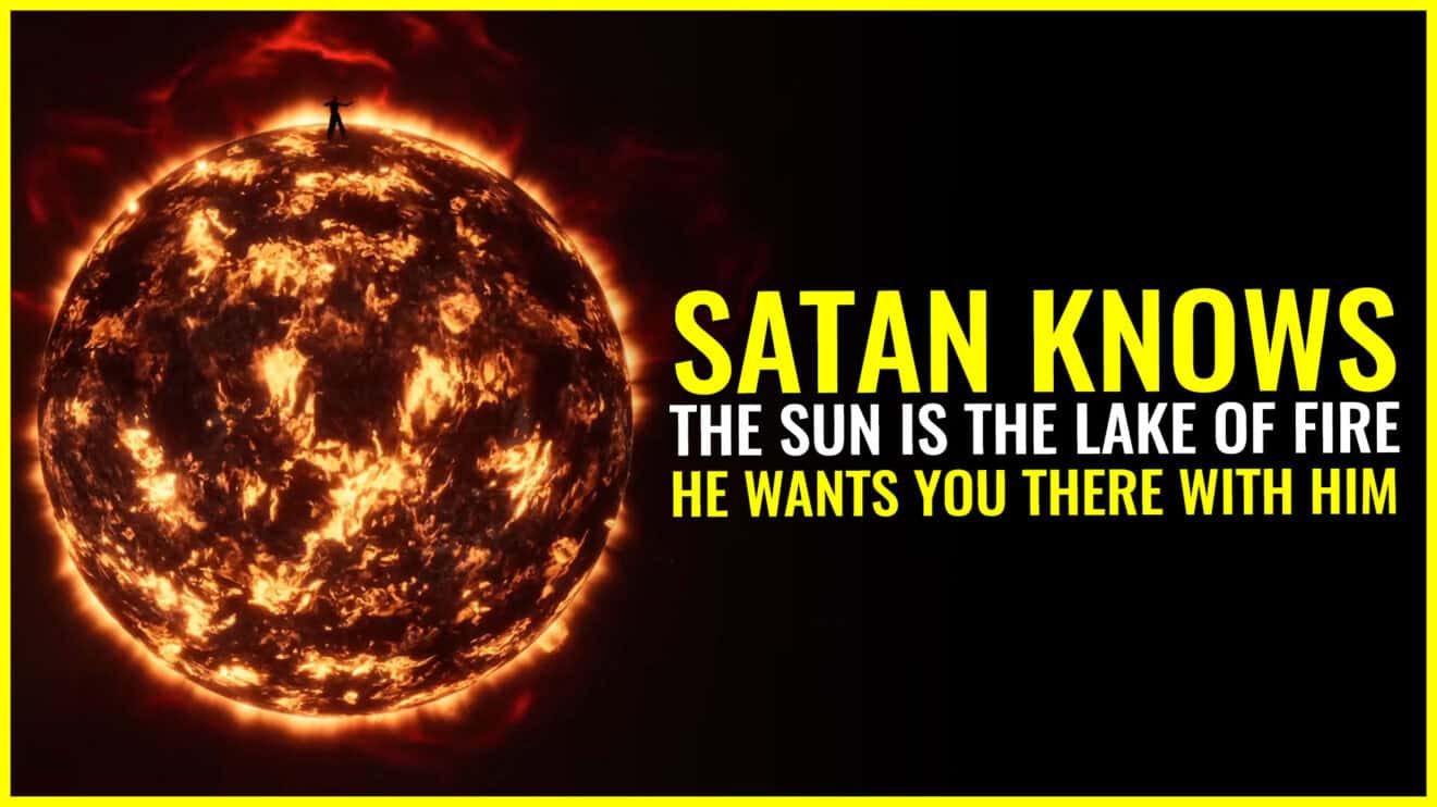 Satan knows the sun is the lake of fire; he wants you there with him ...